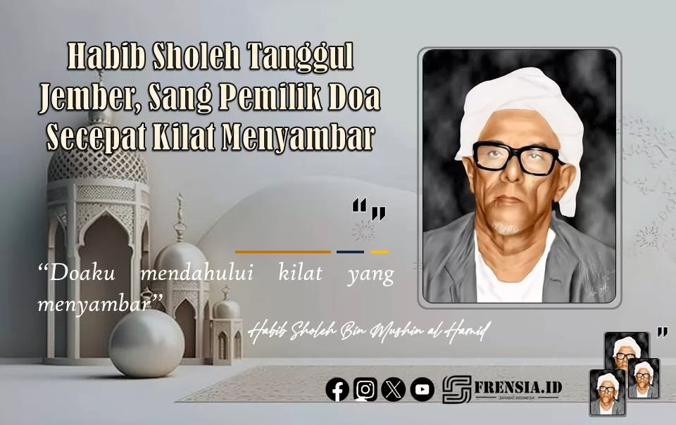 Habib Sholeh Tanggul Jember, Sang Pemilik Doa Secepat Kilat Menyambar - Frensia
