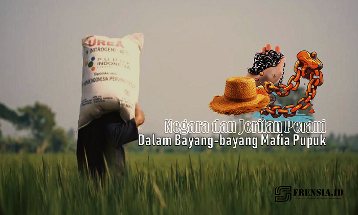 Negara Dan Jeritan Petani Dalam Bayang-bayang Mafia Pupuk - Frensia